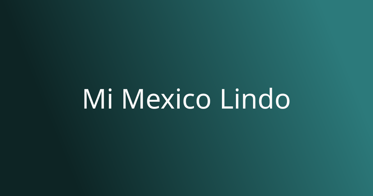 Best Mexican in Carbondale, PA | Mi Mexico Lindo | Order Online